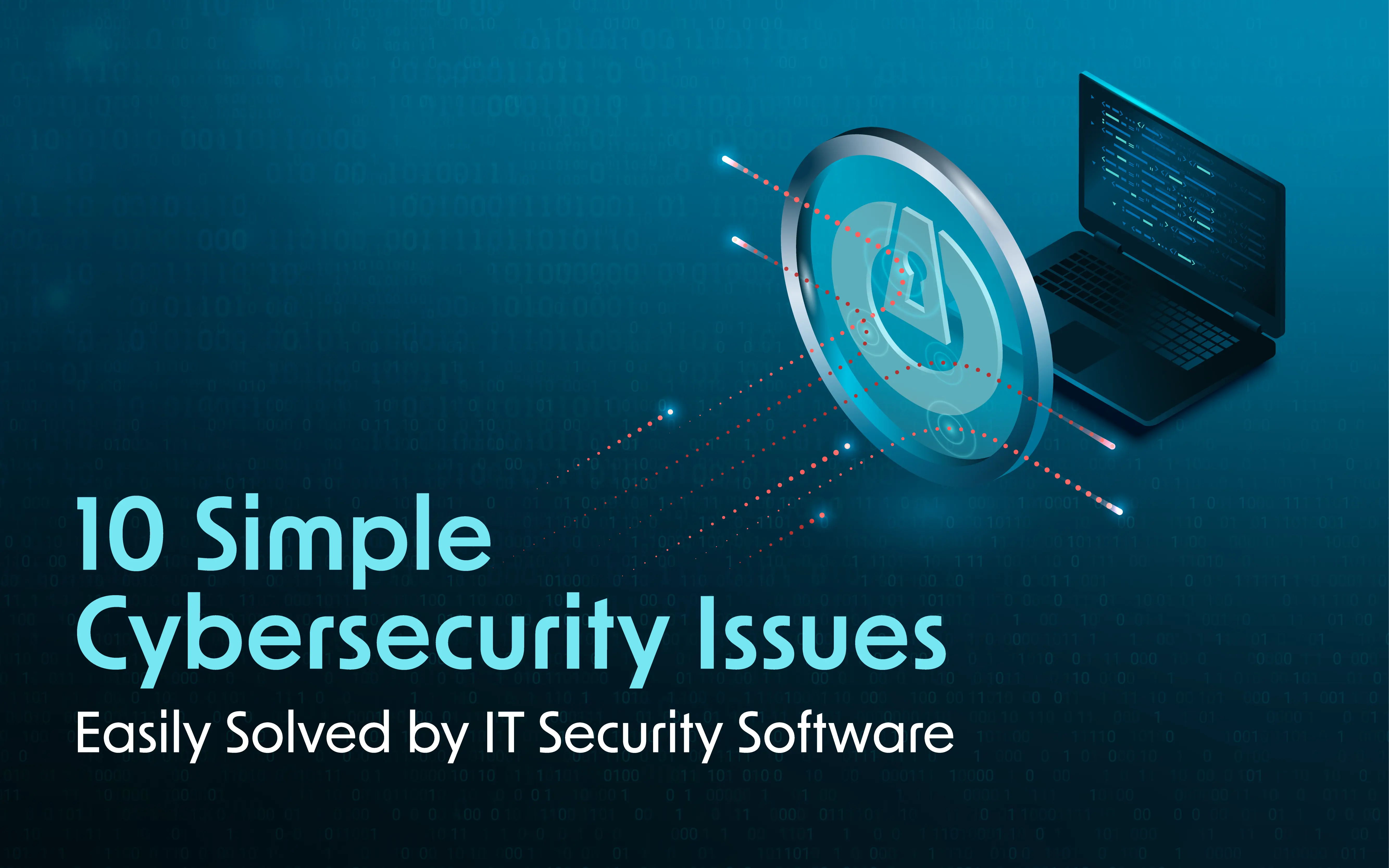 Blog: 10 simple cybersecurity issues solved by IT security software Blog: 10 simple cybersecurity issues solved by IT security software